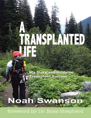 A Transplanted Life: My Story and Guide On Transplant Success by Noah ...
