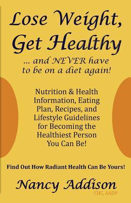 Lose Weight, Get Healthy ...And Never Have to Be on a Diet Again!: Nutrition & Health ...