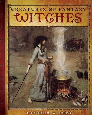 Witches (Creatures of Fantasy) by Cynthia Roby | Goodreads