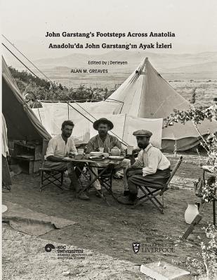 John Garstang's Footsteps Across Anatolia by Alan M. Greaves | Goodreads