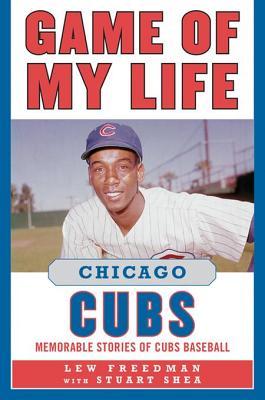 Game of My Life Chicago Cubs: Memorable Stories of Cubs Baseball by ...