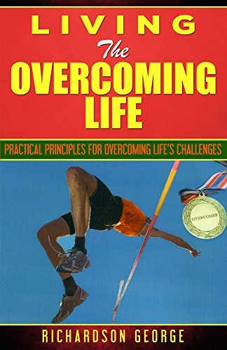 Living The Overcoming Life: Practical Principles for Overcoming Life’s ...