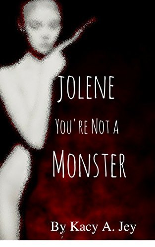 Jolene, You're Not a Monster by Kacy A. Jey | Goodreads