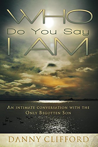 Who Do You Say I Am: An Intimate Interview with the Only Begotten Son ...