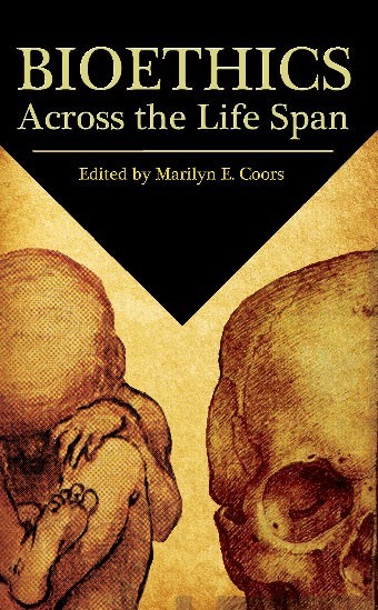 Bioethics Across the Life Span by Marilyn E. Coors | Goodreads