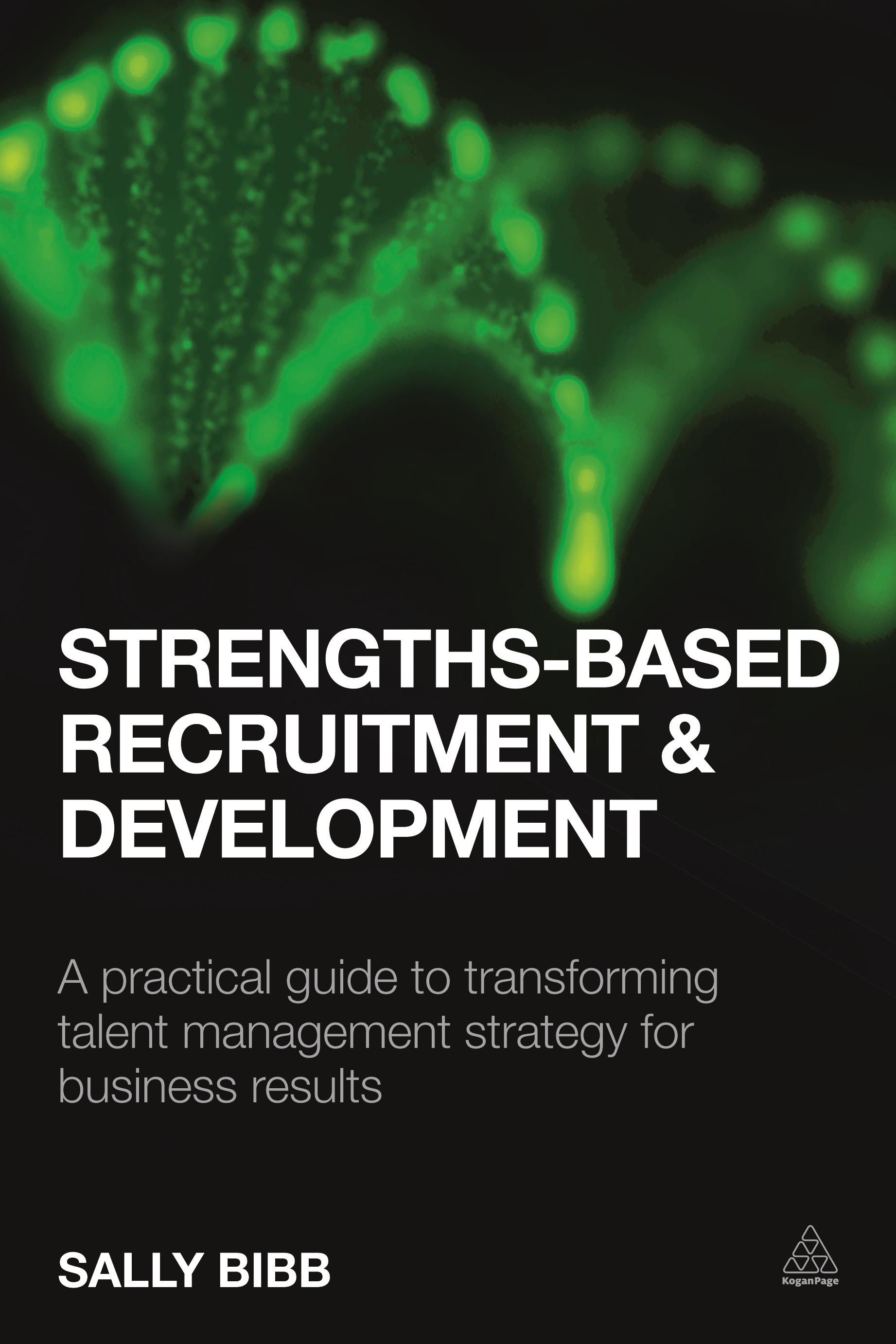Strengths-Based Recruitment and Development: A Practical Guide to Transforming Talent Management ...