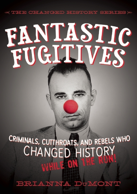 Fantastic Fugitives: Criminals, Cutthroats, and Rebels Who Changed ...