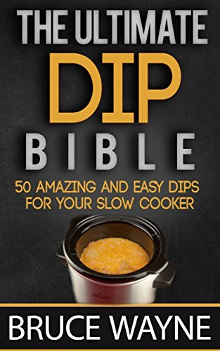 The Ultimate Dip Bible: 50 Amazing And Easy Dips For Your Slow Cooker ...