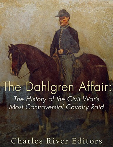 The Dahlgren Affair: The History of the Civil War’s Most Controversial ...