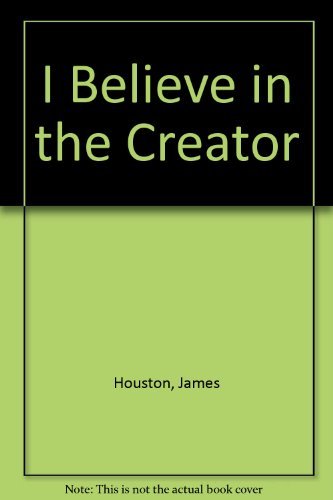I Believe in the Creator by James M. Houston | Goodreads