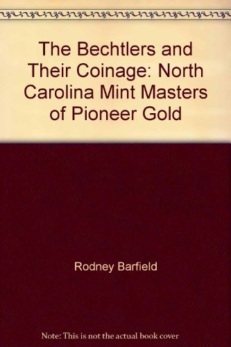The Bechtlers and Their Coinage: North Carolina Mint Masters of Pioneer ...