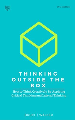 Thinking Outside The Box: How to Think Creatively By Applying Critical ...