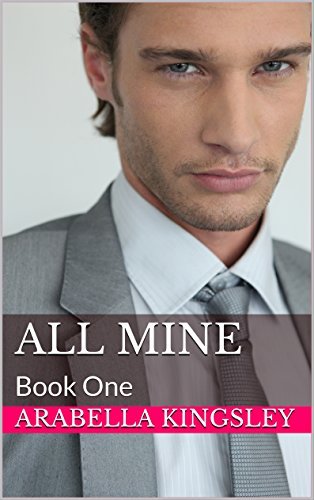 All Mine: Book One by Arabella Kingsley | Goodreads