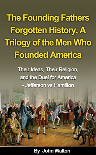 The Founding Fathers Forgotten History, A Trilogy of the Men Who ...