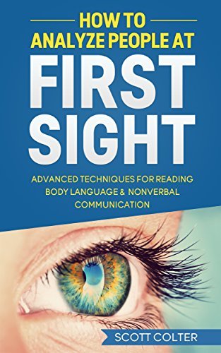 How to Analyze People at First Sight: Advanced Techniques for Reading Body Language & Non-Verbal ...