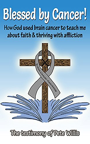 Blessed by Cancer!: How God used brain cancer to teach me about faith ...