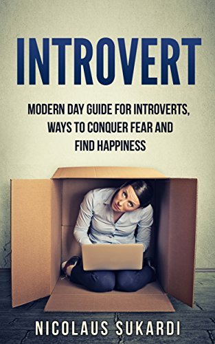 Introvert: modern day guide for introverts, ways to conquer fear and ...