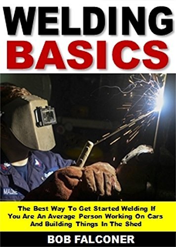Welding Basics: The Best Way To Get Started Welding If You Are An ...