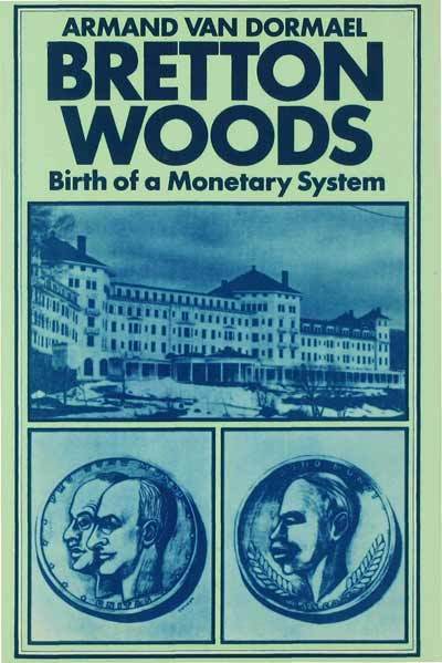 Bretton Woods: Birth of a Monetary System by Armand Van Dormael | Goodreads