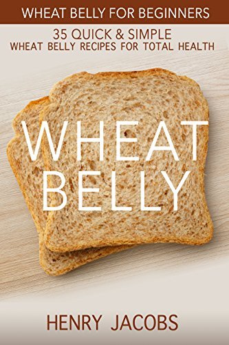 Wheat Belly: Wheat Belly for Beginners: Quick & Simple Wheat Belly ...