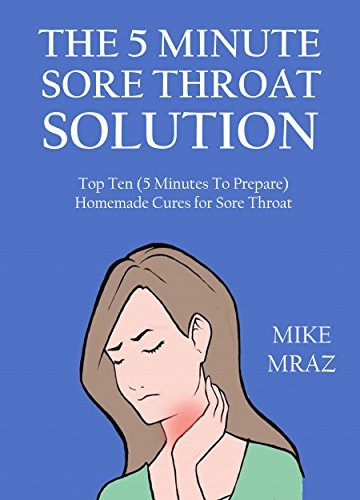 The 5 Minute Sore Throat Solution 2016 Top Ten 5 Minutes To Prepare