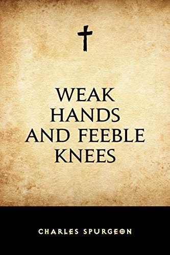 Weak Hands and Feeble Knees by Charles Haddon Spurgeon | Goodreads