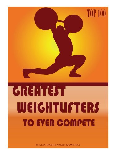 Greatest Weightlifters to Ever Compete: Top 100 by Alex Trost | Goodreads