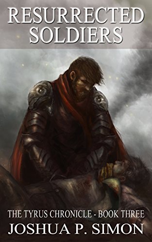 Resurrected Soldiers (The Tyrus Chronicle #3) by Joshua P. Simon ...