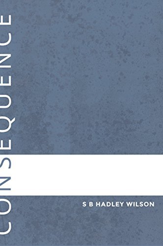 Consequence by S.B. Hadley Wilson | Goodreads