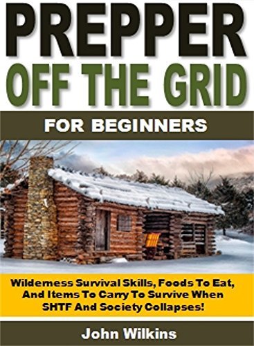 Prepper Off the Grid for Beginners: Wilderness Survival Skills, Foods ...