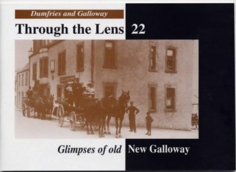 Glimpses of Old New Galloway (Dumfries and Galloway Through the Lens ...