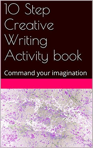 10 Step Creative Writing Activity book: Command your imagination by ...