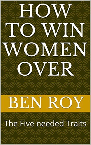 How to Win Women Over: The Five needed Traits by Ben Roy | Goodreads