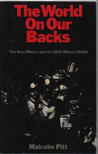 World on Our Backs: Kent Miners and the 1972 Miners' Strike by Malcolm ...