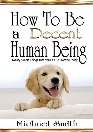 How to Be a Decent Human Being: Twenty Simple Things That You Can Do ...