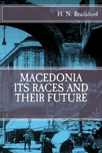 MACEDONIA, its Races and Their Future: NEW Edition by H.N. Brailsford ...