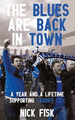 The Blues Are Back in Town: A Year and a Lifetime Supporting Cardiff ...