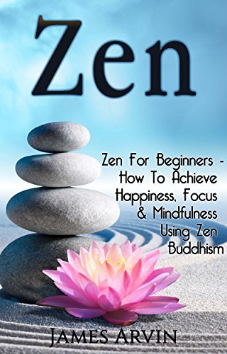 Zen: Zen For Beginners How To Achieve Happiness, Focus & Mindfulness By ...