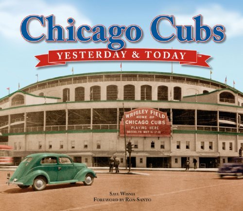 Chicago Cubs: Yesterday & Today by Saul Wisnia, Foreword by Ron Santos ...