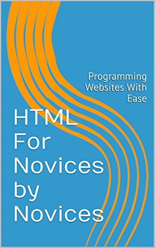 HTML For Novices by Novices: Programming Websites With Ease by Michael ...