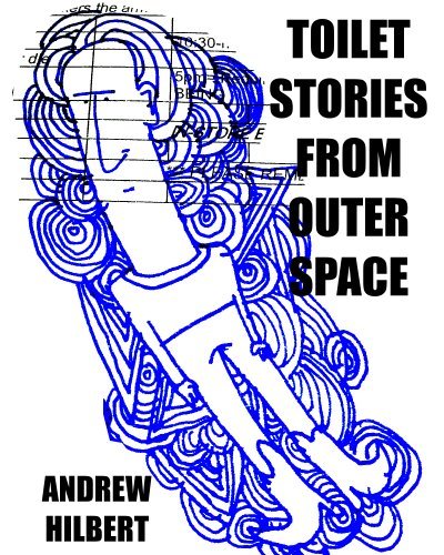 Toilet Stories From Outer Space by Andrew Hilbert | Goodreads