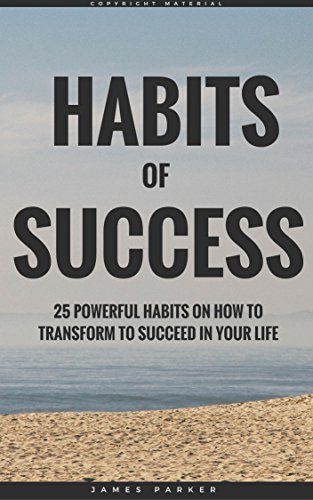 Habits Of Success: 25 Powerful Habits On How To Transform To Succeed In ...
