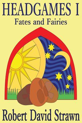 Headgames I: Fates and Fairies by Robert David Strawn | Goodreads