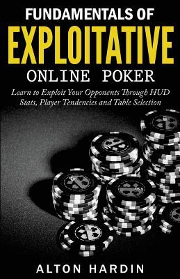 Fundamentals of Exploitative Online Poker: Learn to Exploit Your Opponents Through HUD Stats ...