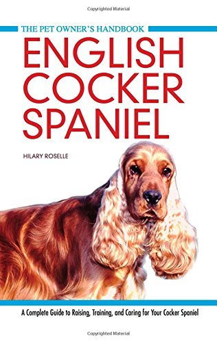 English Cocker Spaniel (Pet Owner's Handbook) a complete guide to raising, training and caring ...