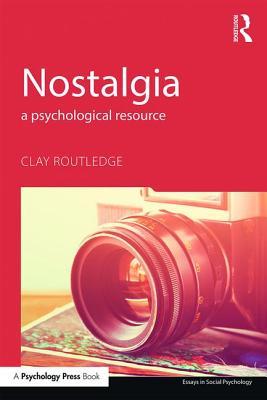 Nostalgia (Essays in Social Psychology) by Clay Routledge | Goodreads