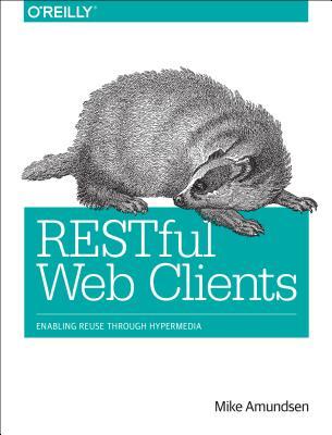 RESTful Web Clients: Enabling Reuse Through Hypermedia by Mike Amundsen | Goodreads