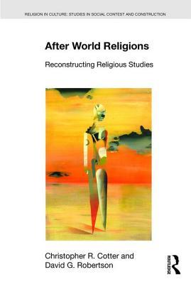 After World Religions: Reconstructing Religious Studies by David G. Robertson | Goodreads
