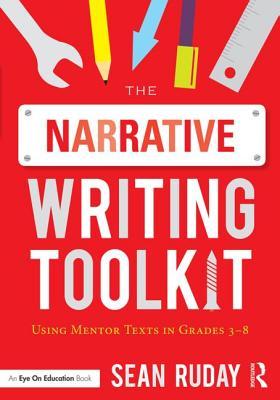 The Narrative Writing Toolkit: Using Mentor Texts in Grades 3-8 by Sean ...