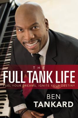 The Full Tank Life: Fuel Your Dreams, Ignite Your Destiny by Ben ...
